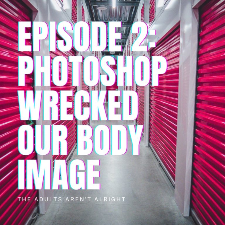 The Adults Aren't Alright Podcast: S1 Ep 2 - Photoshop Wrecked Our Body ...